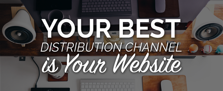Here's why your best distribution channel is your own website